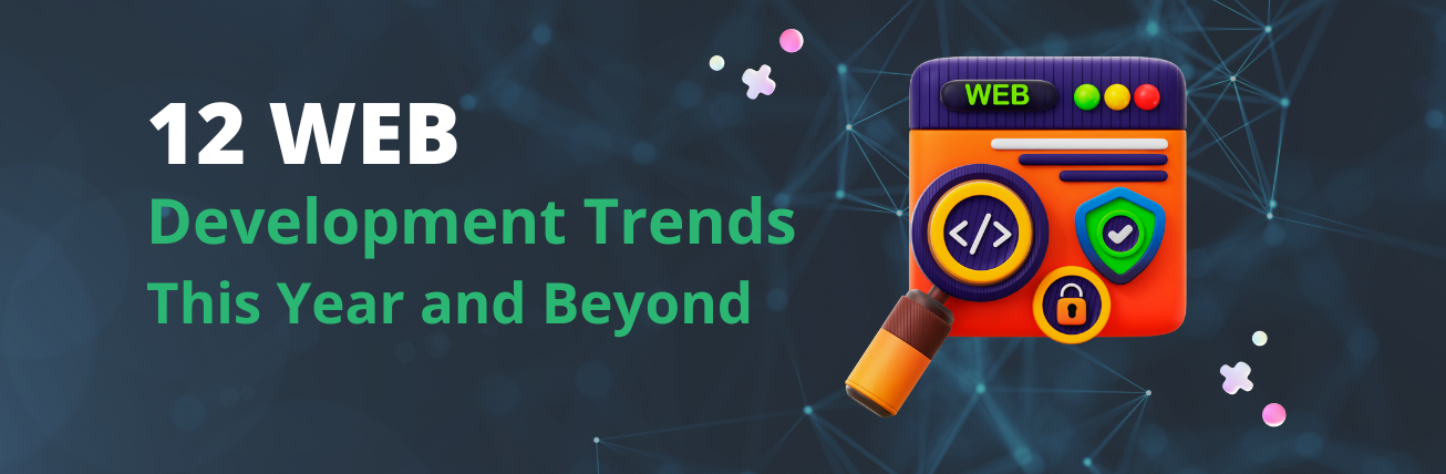 12 Web Development Trends This Year & Beyond